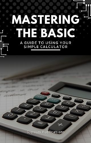 Mastering the Basic: A guide to using your Simple Calculator eBook ...