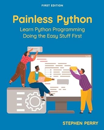 Painless Python: Learn Python Programming Doing the Easy Stuff First ...