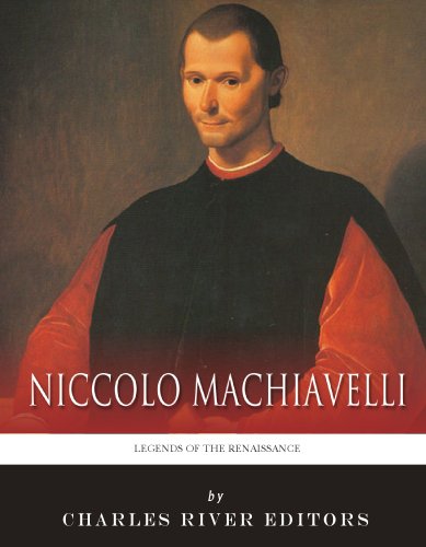 Legends of the Renaissance: The Life and Legacy of Niccolò Machiavelli ...