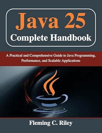 Java 25 Complete Handbook: A Practical and Comprehensive Guide to Java Programming, Performance ...