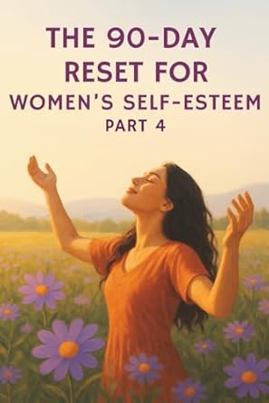 The 90-Day Reset for Women’s Self-Esteem: Part 4 (Days 271-365): The ...