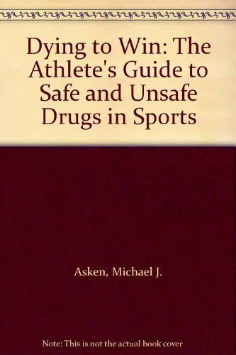 Dying to Win: The Athlete's Guide to Safe and Unsafe Drugs in Sports ...