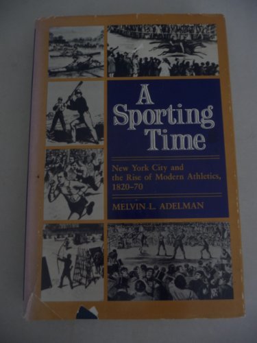 A Sporting Time: New York City and the Rise of Modern Athletics, 1820 ...