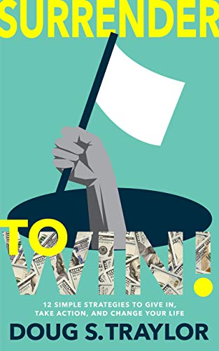 Surrender To Win: 12 Simple Strategies to Give in, Take Action, Change ...