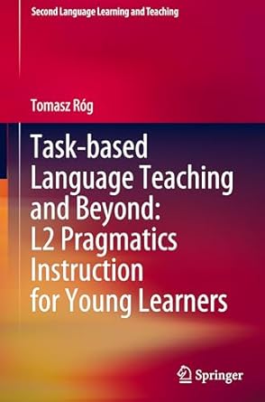 Task-based Language Teaching and Beyond: L2 Pragmatics Instruction for Young Learners (Second ...