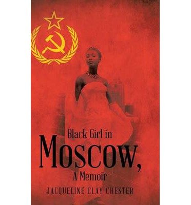 [ Black Girl in Moscow, a Memoir by Chester, Jacqueline Clay ( Author ...
