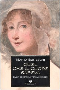 Quel che il cuore sapeva. Giulia Beccaria, i Verri, i Manzoni ...