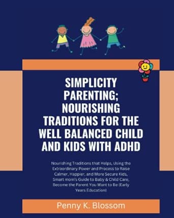 Simplicity Parenting; Nourishing Traditions for the Well Balanced Child ...