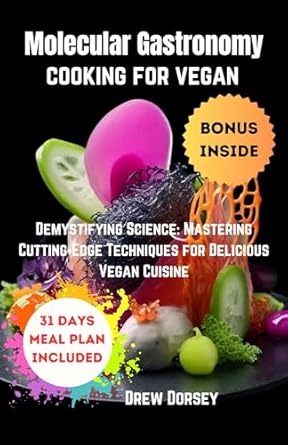 Molecular Gastronomy Cooking for Vegan : Demystifying Science: mastering cutting-edge techniques ...