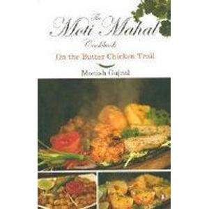 The Moti Mahal Cookbook: On the Butter Chicken Trail: Monish Gujral ...