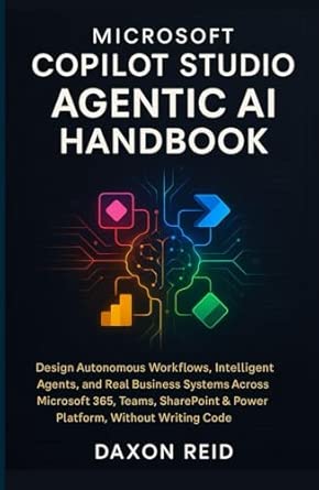 MICROSOFT COPILOT STUDIO AGENTIC AI HANDBOOK: Design Autonomous Workflows, Intelligent Agents ...