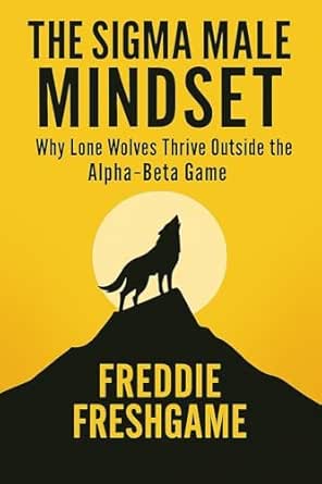 Amazon.com: The Sigma Male Mindset: Why Lone Wolves Thrive Outside the ...