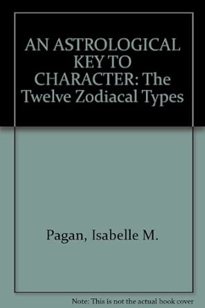 AN ASTROLOGICAL KEY TO CHARACTER: The Twelve Zodiacal Types: Amazon.co ...