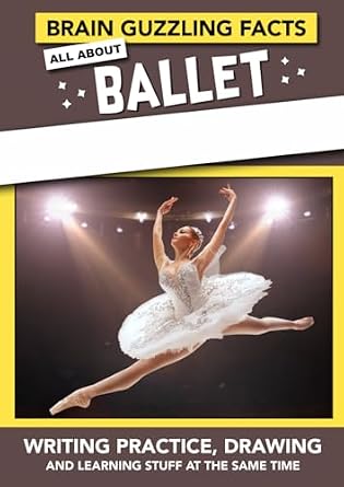 Brain-Guzzling Facts All About Ballet, Writing, Drawing and Learning ...