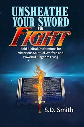 Unsheathe Your Sword and Fight: Bold Biblical Declarations for ...
