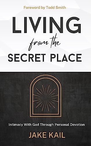 Living From the Secret Place: Intimacy With God Through Personal ...