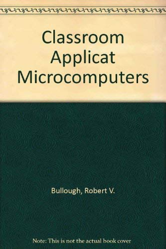 Classroom Applications of Microcomputers: Bullough, Robert V., Beatty ...