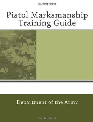 Pistol Marksmanship Training Guide: Army, Department of the ...