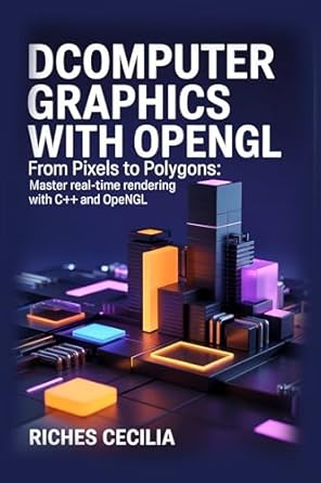 Computer Graphics with OpenGL: From Pixels to Polygons: Master Real-Time Rendering with C++ and ...