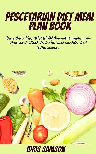 PESCETARIAN DIET MEAL PLAN BOOK: Dive Into The World Of Pescetarianism ...