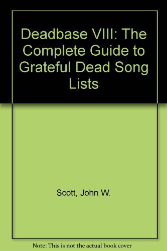 Deadbase VIII: The Complete Guide to Grateful Dead Song Lists: Scott ...