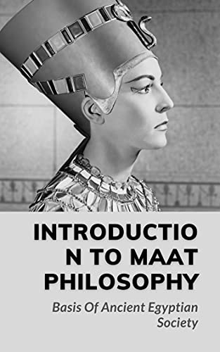 Introduction To Maat Philosophy: Basis Of Ancient Egyptian Society ...