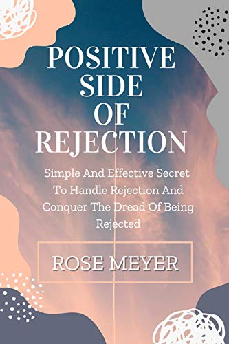 POSITIVE SIDE OF REJECTION: Simple And Effective Secret To Handle ...