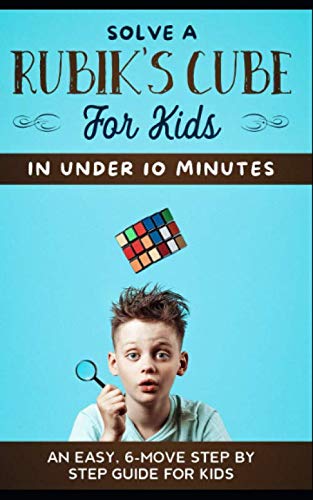 Solve a Rubik’s Cube In Under 10 Minutes For Kids: An Easy, 6-Move Step ...