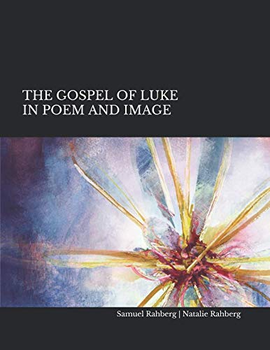 The Gospel of Luke in Poem and Image: Rahberg, Samuel D., Rahberg ...