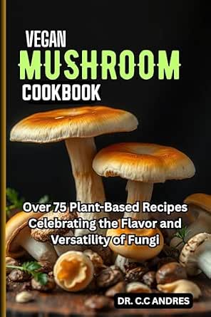 Amazon.com: VEGAN MUSHROOM COOKBOOK: Over 75 Plant-Based Recipes ...