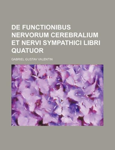 de Functionibus Nervorum Cerebralium Et Nervi Sympathici Libri Quatuor ...
