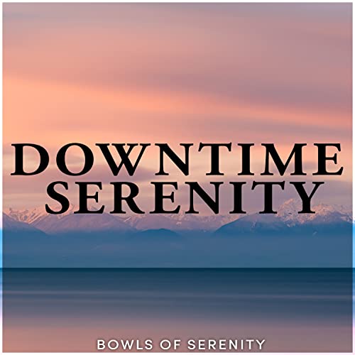 Play Downtime Serenity by Bowls Of Serenity on Amazon Music Unlimited