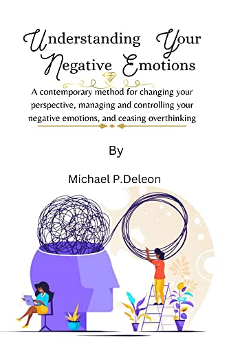 Understanding your Negative Emotions: A contemporary method for changing your perspective ...