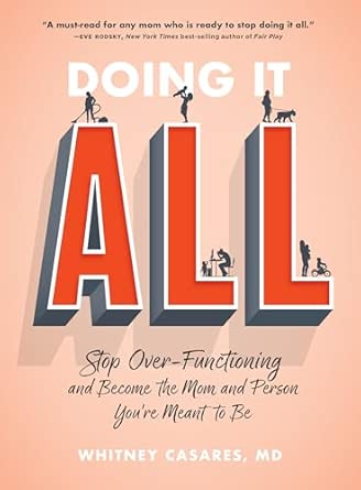 Doing It All: Stop Over-Functioning and Become the Mom and Person You ...