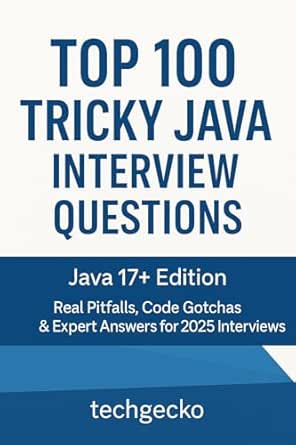 Top 100 Tricky Java Interview Questions — Java 17+ Edition: Real Pitfalls, Code Gotchas, and ...