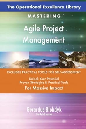 The Operational Excellence Library; Mastering Agile Project Management: Gerardus Blokdyk - The ...