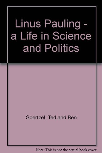 Linus Pauling - a Life in Science and Politics: Goertzel, Ted and Ben ...