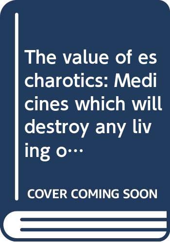 The value of escharotics: Medicines which will destroy any living or ...