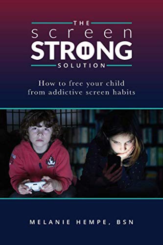 The Screen Strong Solution: How to Free Your Child from Addictive Screen Habits: Hempe, Melanie ...