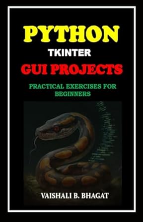 PYTHON TKINTER GUI PROJECTS: PRACTICAL EXERCISES FOR BEGINNERS (Python ...