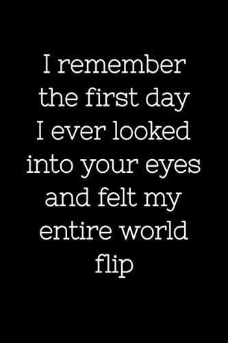 I remember the first day I ever looked into your eyes and felt my ...
