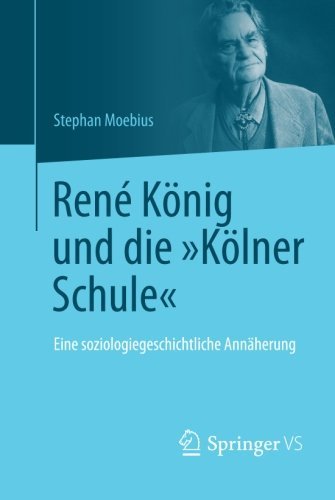 Ren???? K????nig und die K????lner Schule: Eine soziologiegeschichtliche Ann????herung (German ...