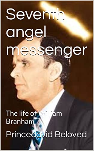 Seventh angel messenger: The life of William Branham (English Edition ...