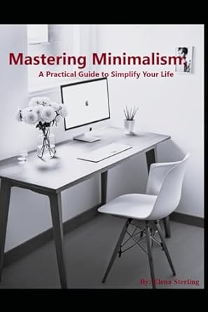 Mastering Minimalism: A Practical Guide to Simplify Your Life: Sterling ...