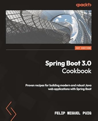 Spring Boot 3.0 Cookbook: Proven recipes for building modern and robust Java web applications ...