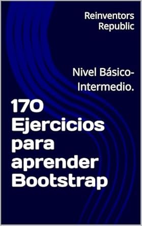 170 Ejercicios para aprender Bootstrap: Nivel Básico-Intermedio. eBook : Republic, Reinventors ...