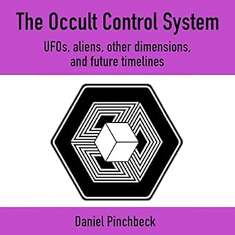 The Occult Control System: UFOs, Aliens, Other Dimensions, and Future Timelines: Daniel ...