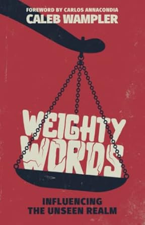 Weighty Words: Influencing the Unseen Realm: Wampler, Caleb ...