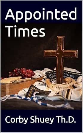 Appointed Times: A Bible study revealing our Messiah in the Divinely ...