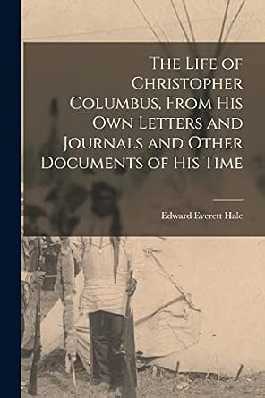 The Life of Christopher Columbus, From his own Letters and Journals and ...